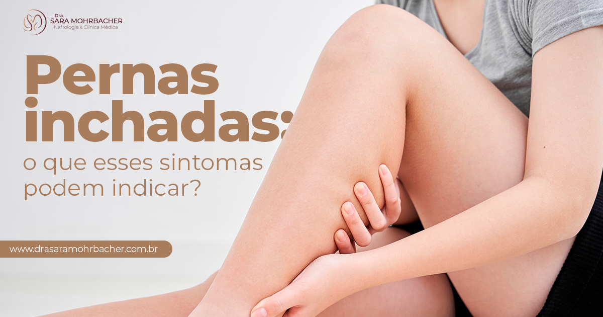 Pernas inchadas: o que esses sintomas podem indicar? - Dra. Sara Mohrbacher